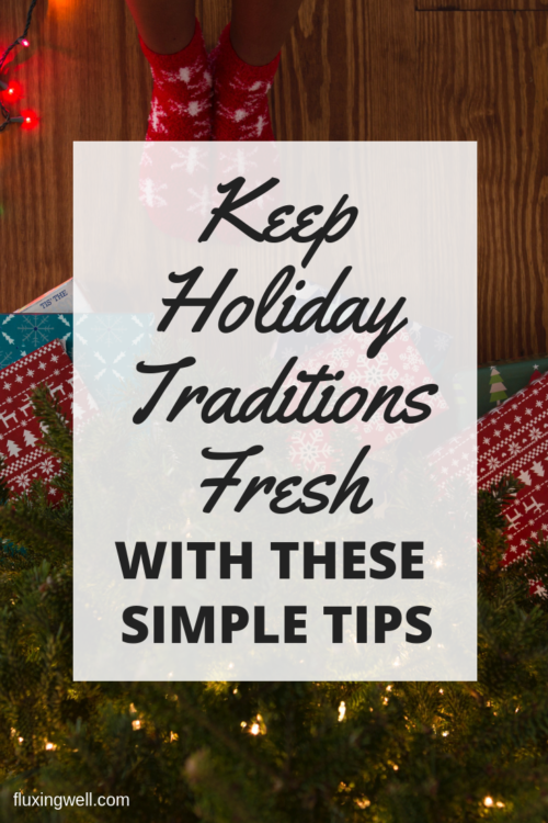 Keep Holiday Traditions Fresh With These Simple Tips - Fluxing Well